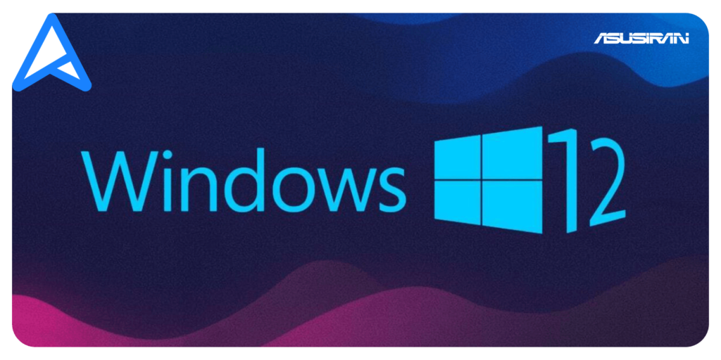 [ویندوز 12] تاریخ انتشار + امکانات جدید + سخت افزار قابل نصب